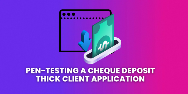 Pen-testing a cheque deposit thick client application - Invesics